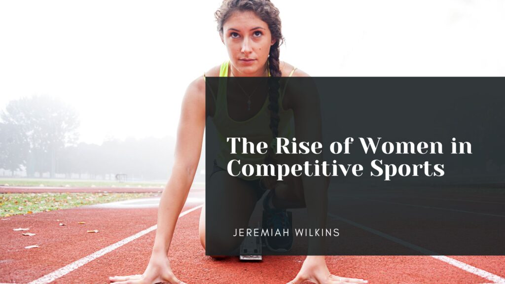 The Rise of Women in Competitive Sports - Jeremiah Wilkins | Sports